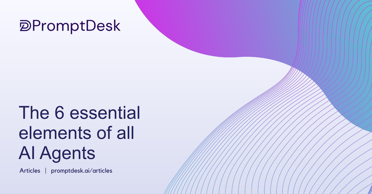 The 6 essential elements of all AI Agents | PromptDesk